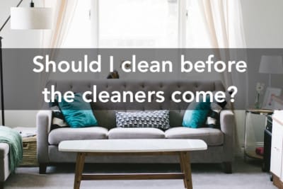 A question that everyone asks us should I clean before you come?